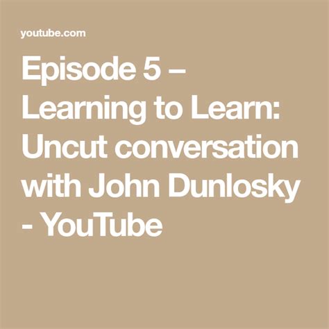 Episode 5 − Learning To Learn Uncut Conversation With John Dunlosky
