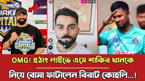 Omg হঠাৎ লাইভে এসে শাকিব খানকে নিয়ে বোমা ফাটালেন বিরাট কোহলি Bpl
