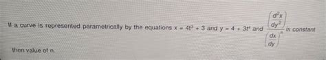 If A Curve Is Represented Parametrically By The Equations X 4 T