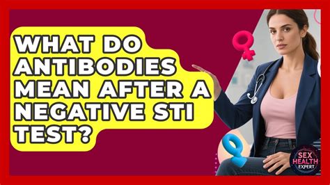 What Do Antibodies Mean After A Negative Sti Test Sex Health Expert