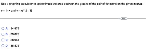 Solved Use A Graphing Calculator To Approximate The Area Chegg