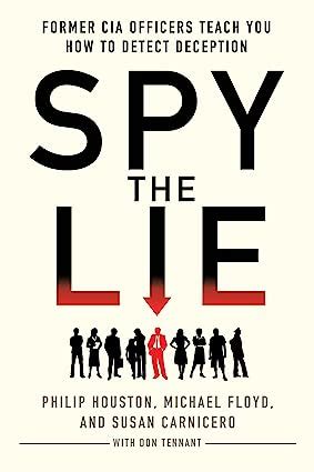 Spy The Lie Former CIA Officers Teach You How To Detect Deception Houston Philip Floyd