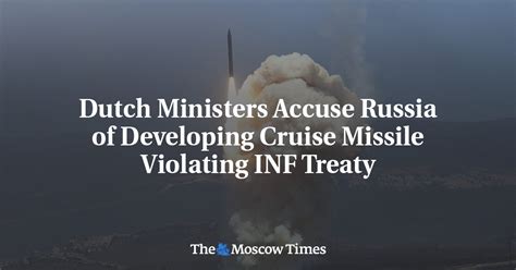 Dutch Ministers Accuse Russia Of Developing Cruise Missile Violating