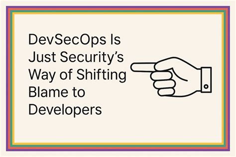Devsecops Is Just Securitys Way Of Shifting Blame To Developers By