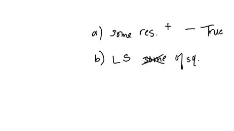 if false explain briefly a some of the residuals from a least