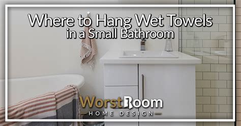 Where to Hang Wet Towels in a Small Bathroom - Worst Room