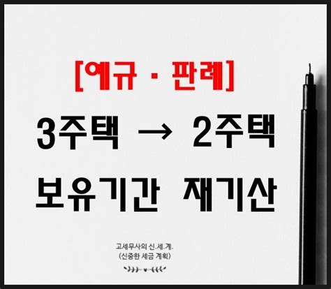 고세무사 일시적 2주택자의 비과세 보유기간 재기산최종 1주택 기획재정부 해석변경 211102 네이버 블로그
