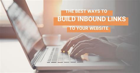 The Best Methods To Build Inbound Links To Your Website