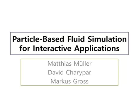 PPT Particle Based Fluid Simulation For Interactive Applications