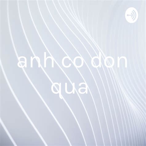 Anh Co Don Qua Listen To Podcasts On Demand Free Tunein