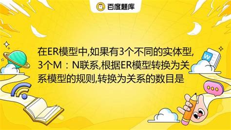 在er模型中如果有3个不同的实体型3个m：n联系根据er模型转换为关系模型的规则转换为关系的数目是百度教育