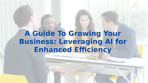 A Guide To Growing Your Business Leveraging Ai For Enhanced Efficiency