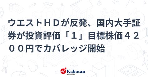 ウエストhdが反発、国内大手証券が投資評価「1」目標株価4200円でカバレッジ開始 個別株 株探ニュース