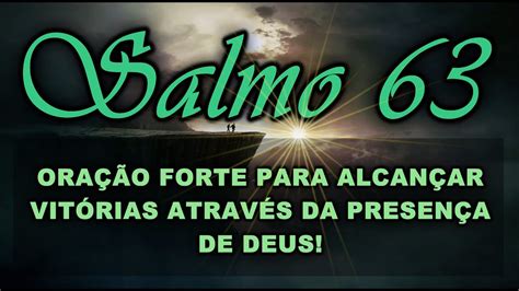 SALMO 63 ORAÇÃO FORTE PARA ALCANÇAR VITÓRIAS ATRAVÉS DA PRESENÇA DE