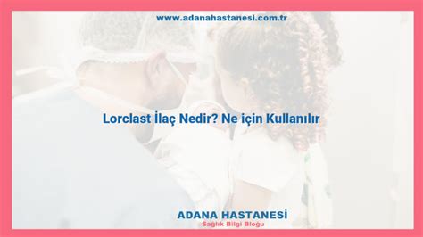 Lorclast İlaç Nedir Ne Için Kullanılır Tr