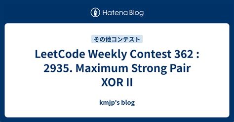 Leetcode Weekly Contest 362 2935 Maximum Strong Pair Xor Ii Kmjps Blog