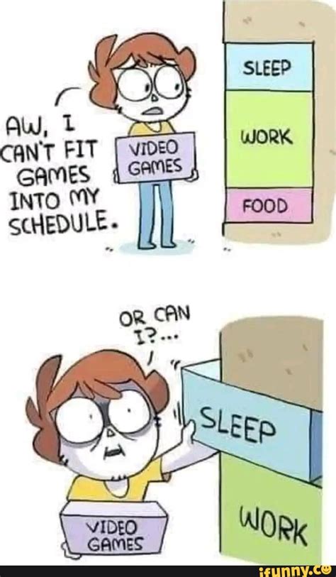 Cant Fit Video Games Into Schedule I Sleep Work Food Ifunny