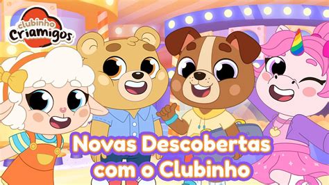 Clubinho Criamigos Novas Descobertas Com O Clubinho Youtube