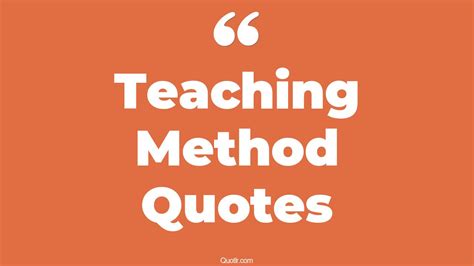 45 Delicious Teaching Methods Quotes Way Of Teaching Dialogue Method Of Teaching Quotes