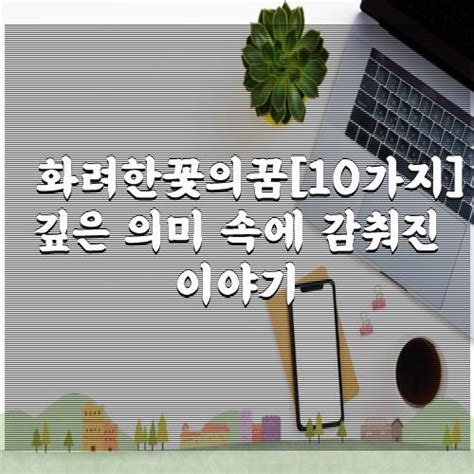 화려한꽃의꿈 10가지 깊은 의미 속에 감춰진 이야기