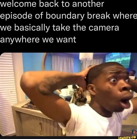 Welcome Back To Another Episode Of Boundary Break Where We Basically