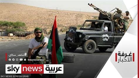ليبيا انفلات الميليشيات يهدّد العملية السياسية غرفة الأخبار سكاي