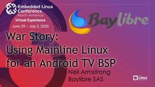 ELC NA War Story Using Mainline Linux For An Android TV Bsp PPT