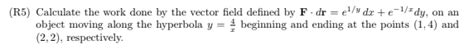 Solved Calculate The Work Done By The Vector Field Defined Chegg