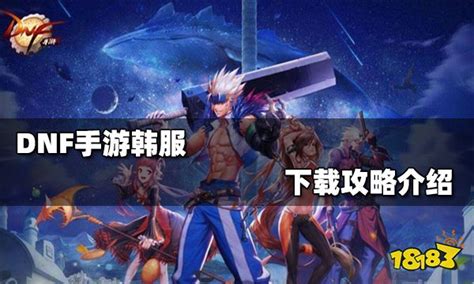 Dnf手游韩服怎么下载 Dnf韩服下载攻略18183地下城与勇士：起源专区