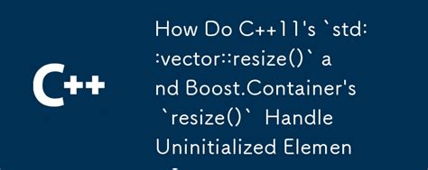 how do c 11 s `std vector resize ` and boost container s `resize