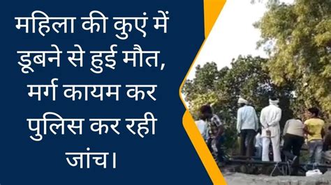 बड़वानी गहरे कुएं में गिरने से महिला की हुई मौत पुलिस जांच में जुटी