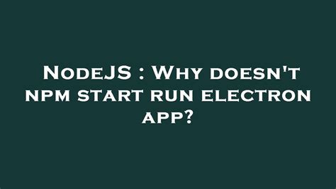 Nodejs Why Doesnt Npm Start Run Electron App Youtube