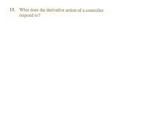 Solved What Does The Derivative Action Of A Controller
