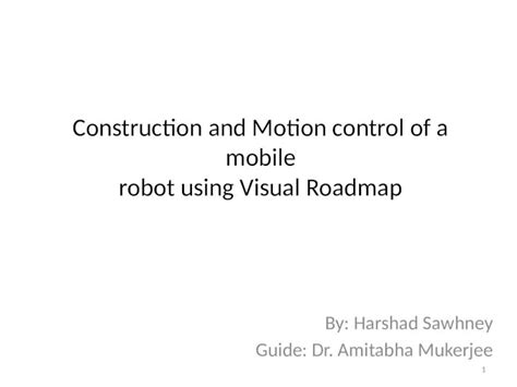 pptx construction and motion control of a mobile robot using visual roadmap by harshad