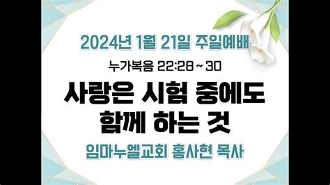 사랑은 시험 중에도 함께 하는 것 눅 2228～30임마누엘교회 홍사현목사 2024121주일2부예배 Youtube