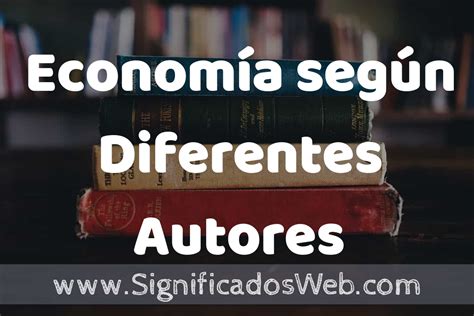 Concepto De Economía Según Diferentes Autores ️¿que Es Definición Y