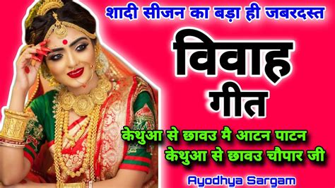 शादी सीजन का जबरदस्त विवाह गीत Vivahgeet केथुआ से छावउ मै आटन पाटन
