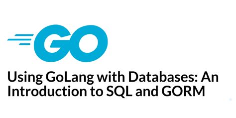 Using Golang With Databases An Introduction To Sql And Gorm