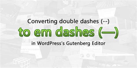 How I Made Double Dashes Automatically Convert To Em Dashes In
