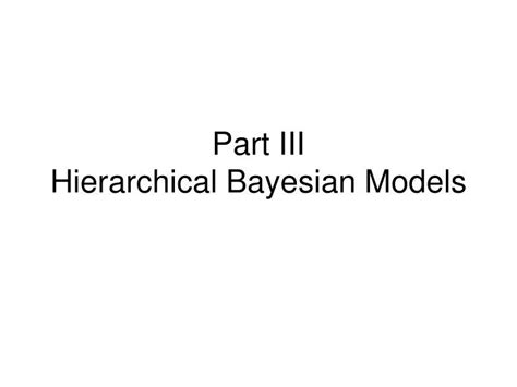 Ppt Part Iii Hierarchical Bayesian Models Powerpoint Presentation Free Download Id272759