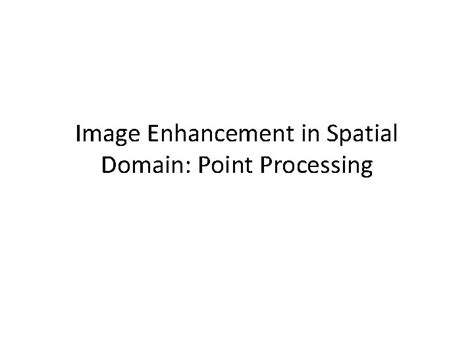 Image Enhancement In Spatial Domain Point Processing Image