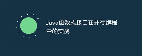 Java函数式接口在并行编程中的实战 美云