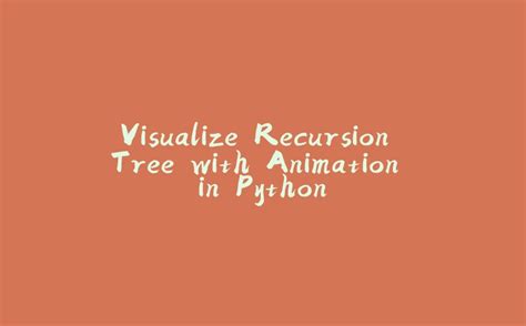 Visualize Recursion Tree With Animation In Python 拾光赋