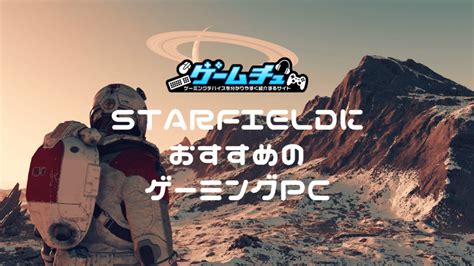 スターフィールドにおすすめのゲーミングpc5選！必要なスペックと選び方も紹介 ゲームチュ