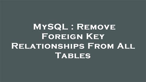 Mysql Remove Foreign Key Relationships From All Tables Youtube