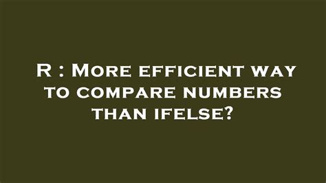 R More Efficient Way To Compare Numbers Than Ifelse Youtube