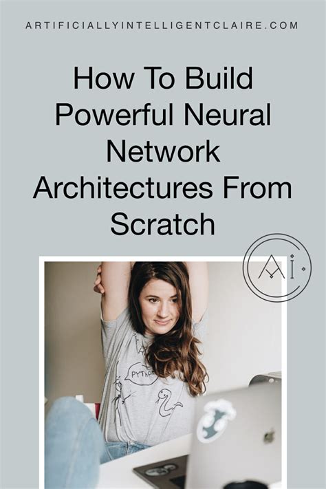 How To Build Powerful Neural Network Architectures From Scratch
