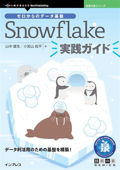 ゼロからのデータ基盤 Snowflake実践ガイド 技術の泉シリーズ 山中 雄生 小宮山 紘平 工学 Kindleストア