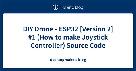 DIY Drone - ESP32 [Version 2] #1 (How to make Joystick Controller) Source Code - desktopmake’s blog