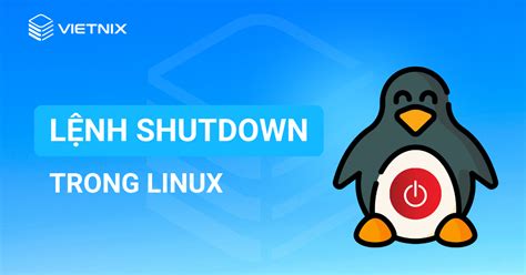 Cách Sử Dụng Lệnh Shutdown Trong Linux Dành Cho Người Mới
